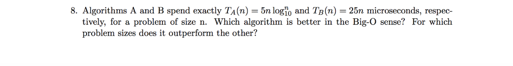 Solved 8. Algorithms A and B spend exactly T,A(n) 5n logno | Chegg.com