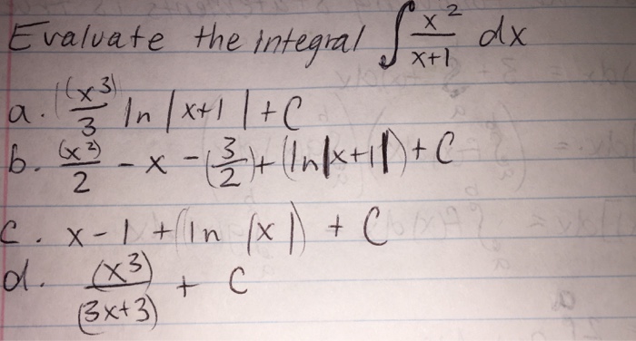 Solved Evaluate the integral: [(x^2) / (x+1)] dxa. [(x^3) / | Chegg.com