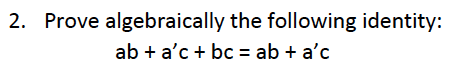 Solved Prove algebraically the following identity: ab + a'c | Chegg.com