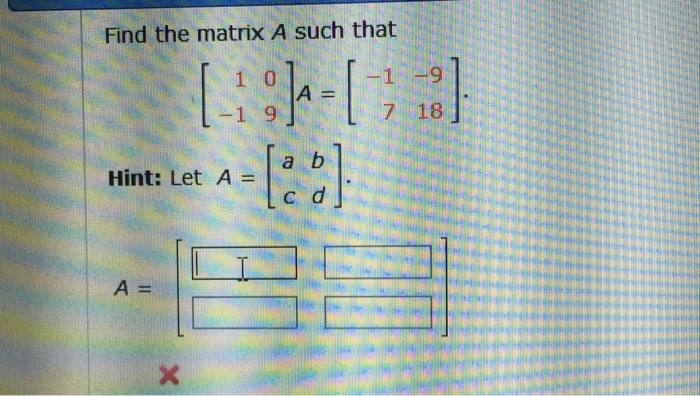 Solved Find the matrix A such that [1 -1 0 9] A = [-1 7 | Chegg.com