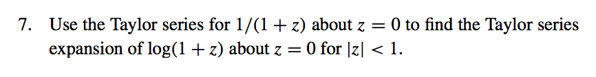 Solved 7. Use the Taylor series for 1/(1 + z) about z = 0 to | Chegg.com