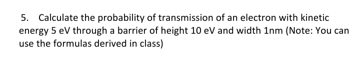 Solved 5. Calculate the probability of transmission of an | Chegg.com