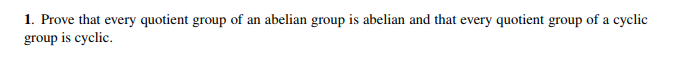 Solved 1. Prove that every quotient group of an abelian | Chegg.com Solved 1. Prove that every quotient group of an abelian | Chegg.com