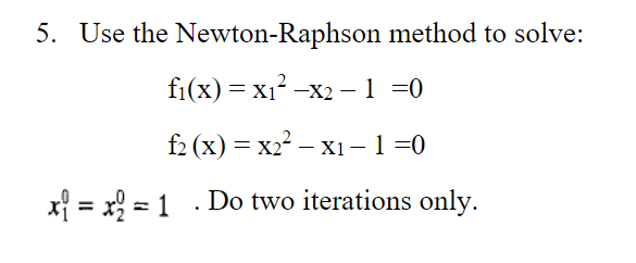 Solved Use the Newton Raphson method to solve: f1(x) = | Chegg.com