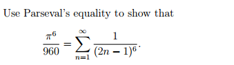 Solved Use Parseval's equality to show that pi^6/960 = | Chegg.com