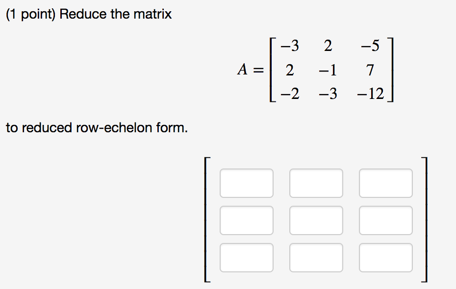 Solved (1 point) Reduce the matrix 3 2-5 A=12-1 2 -3 -12 to | Chegg.com