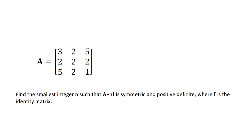 Solved [3 2 51 A = 2 15 2 1」 Find the smallest integer n | Chegg.com