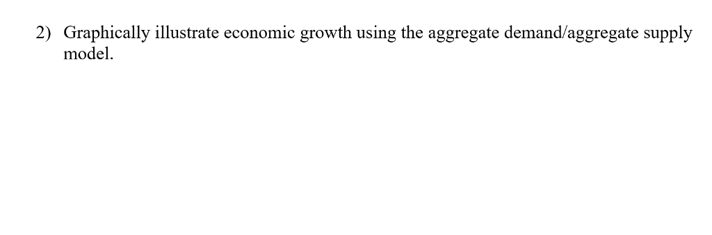 Solved 2) Graphically illustrate economic growth using the | Chegg.com