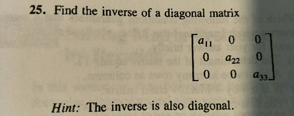 Solved 25. Find the inverse of a diagonal matrix i 0 0 0 a2 | Chegg.com