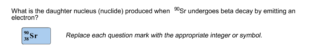 Solved What is the daughter nucleus (nuclide) produced when | Chegg.com