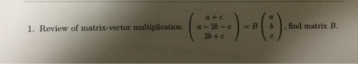Solved 1. Review of matrix-vector multiplication (a+c a-2b-c | Chegg.com