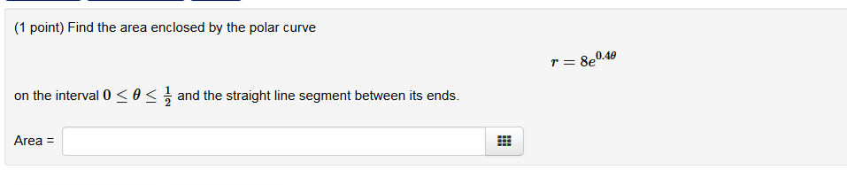 Solved Find the area enclosed by the polar curve r = 8e^0.4 | Chegg.com