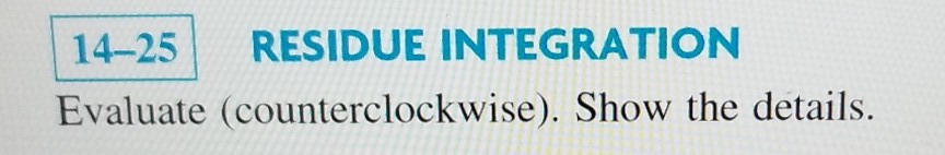 Solved 14-25RESIDUE INTEGRATION Evaluate (counterclockwise). | Chegg.com