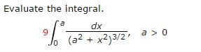 Solved Evaluate the integral. 9 a dx (a2 + x2)3/2 , 0 a > 0 | Chegg.com