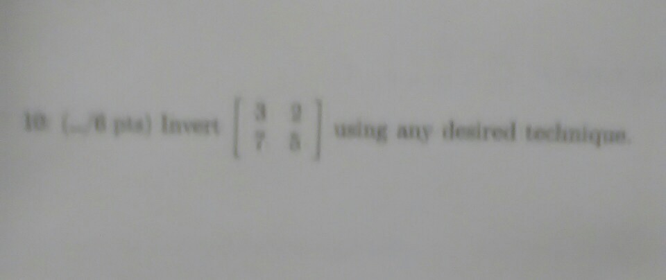 Solved Invert [3 7 2 5] using any desired technique. | Chegg.com