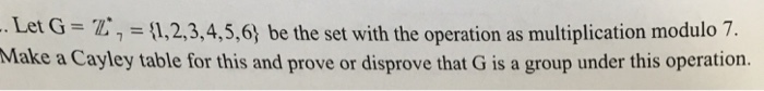Solved Let G = Z^*_7 = {1, 2, 3,4,5,6} be the set with the | Chegg.com