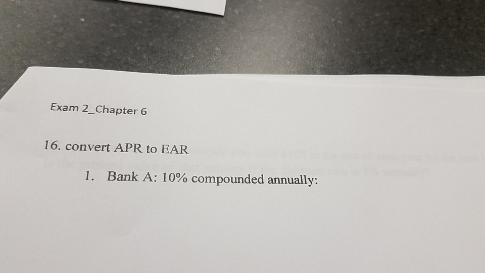 Solved Exam 2_ Chapter 6 16. convert APR to EAR ! . Bank A. | Chegg.com