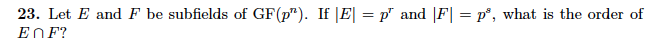 Solved Let E and F be subfields of GF(p^n). If |E| = p^r and | Chegg.com