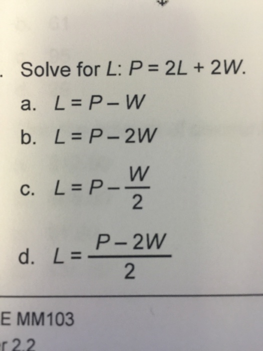 Solved Solve for L: P = 2L + 2W. L = P - W L = P - 2W L = | Chegg.com