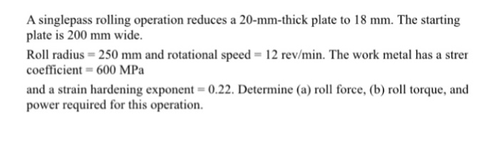 Solved A singlepass rolling operation reduces a 20-mm-thick | Chegg.com