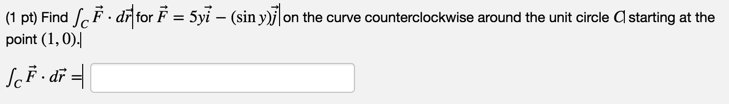 Solved Find ∫CF⃗ ⋅dr⃗ for F⃗ =5yi⃗ −(siny)j⃗ on the curve | Chegg.com Solved Find ∫CF⃗ ⋅dr⃗ for F⃗ =5yi⃗ −(siny)j⃗ on the curve | Chegg.com