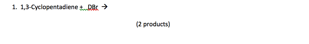 Solved Organic chemistry 1,3-Cyclopentadiene + DBR | Chegg.com
