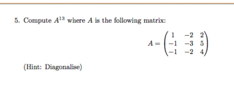 Solved 5. Compute A13 where A is the following matrix: | Chegg.com
