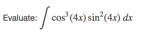 Solved Evaluate: integral cos^3 (4x) sin^2(4x) dx | Chegg.com