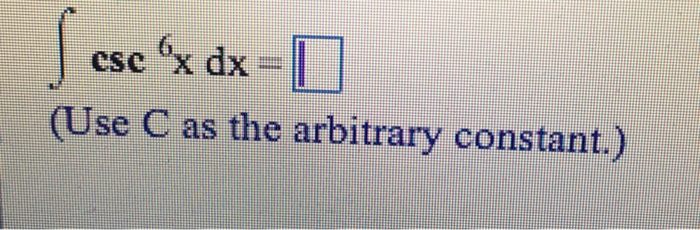 Solved integral csc ^6 x dx = (Use C as the arbitrary | Chegg.com