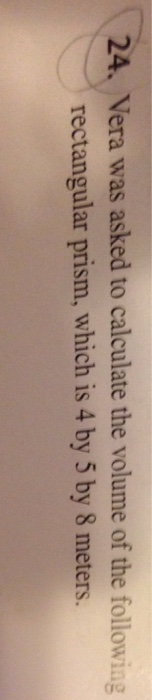 Solved 24. Vera was asked to calculate the volume of the | Chegg.com