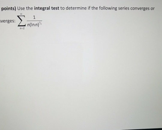 Solved Use the integral test to determine if the following | Chegg.com