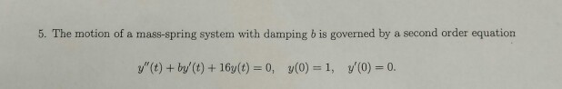 Solved 5. The motion of a mass-spring system with damping b | Chegg.com
