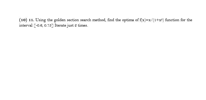 Solved (10) 11. Using the golden section search method, find | Chegg.com
