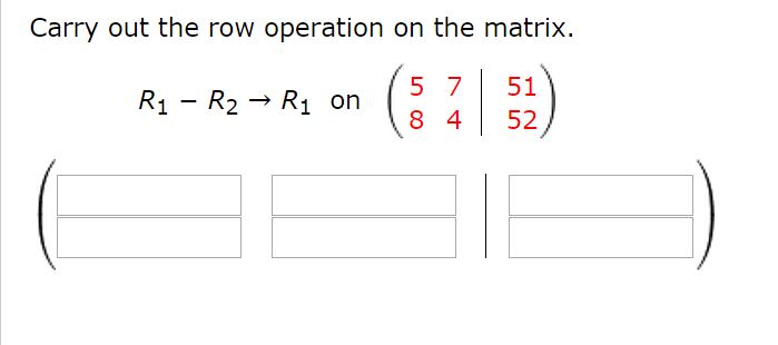 Solved Carry out the row operation on the matrix. R_1 - R_2 | Chegg.com