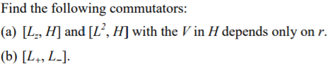 Solved Find the following commutators: (a) [L, H and [L2, H | Chegg.com