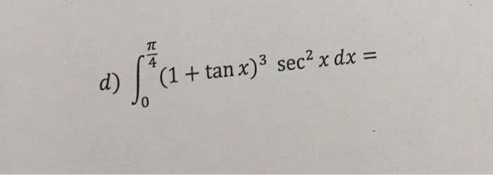 Solved integral_0^pi/4 (1 + tan x)^3 sec^2 x dx = | Chegg.com