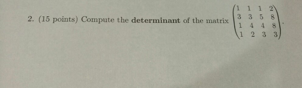 Solved Compute the determinant of the matrix (1 1 1 2 3 3 5 | Chegg.com