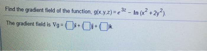 Solved Find the gradient field of the function, g(x, y, z) = | Chegg.com