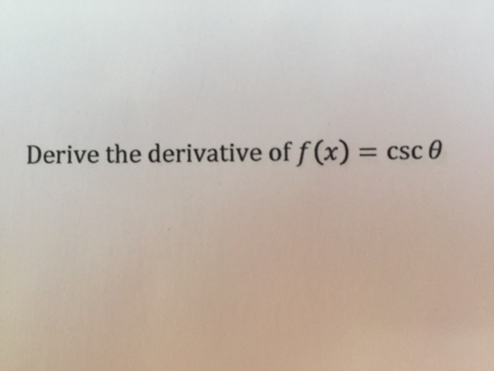 Solved Derive the derivative of f(x) = csc theta | Chegg.com