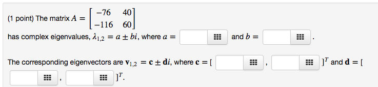 Solved (1 point) The matrix A-7640 has complex eigenvalues, | Chegg.com