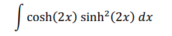 Solved cosh(2x) sinh2(2x) dx | Chegg.com