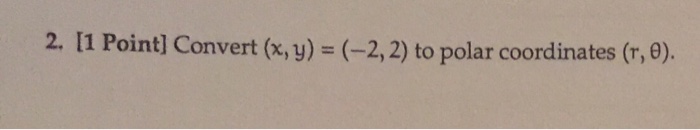 Solved Convert (x, y) = (-2,2) to polar coordinates (r, | Chegg.com