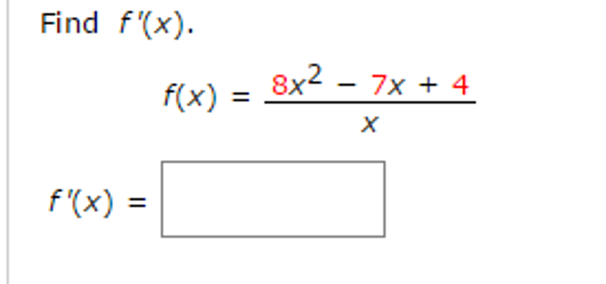 Solved Find f'(x).f(x) = 8x^2 - 7x + 4/x f'(x) = Use the | Chegg.com