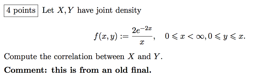 Let X, Y have joint density f(x, y):=2e^-2x/x, 0