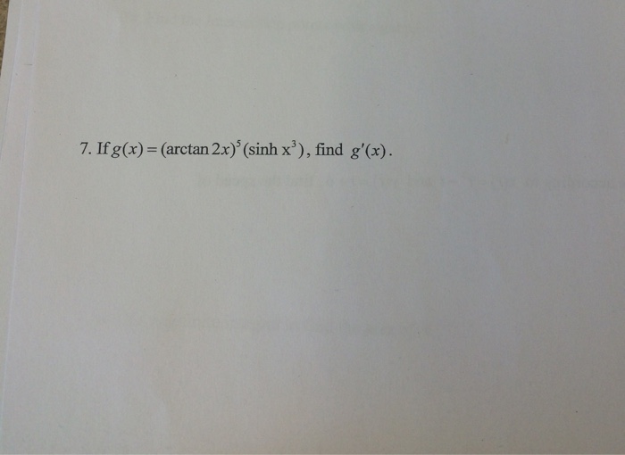 Solved 7. If g(x) = (arctan2x)^5(sinh x^3), find g?(x). | Chegg.com