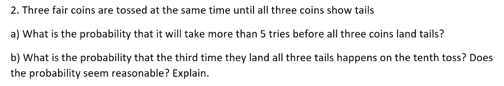 Solved 2. Three fair coins are tossed at the same time until | Chegg.com