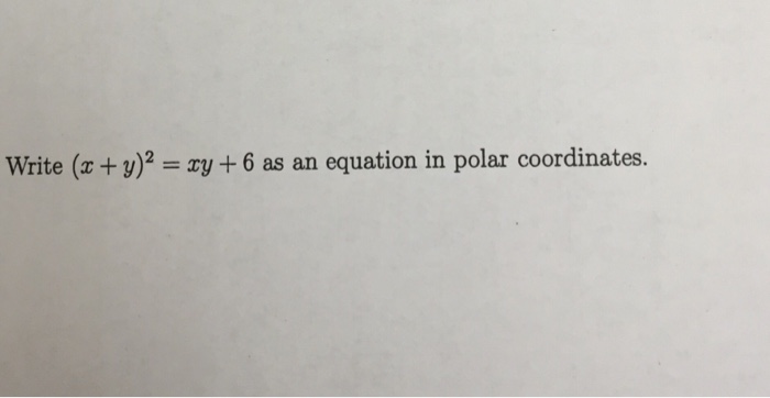 Solved Write (x + y)^2 = xy + 6 as an equation in polar | Chegg.com