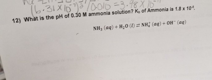 Solved 12) What is the pH of 0.30 M ammonia solution? Kb of | Chegg.com