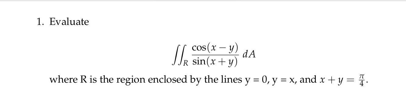 Solved Evaluate integral integral_R cos(x-y)/sin(x+y) dA | Chegg.com