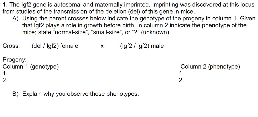 Solved 1. The Igf2 gene is autosomal and maternally | Chegg.com